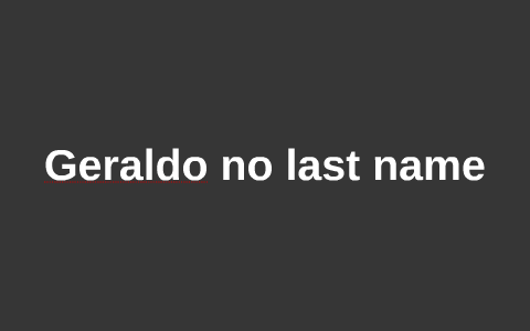 Geraldo no last name by Ben Herbst on Prezi