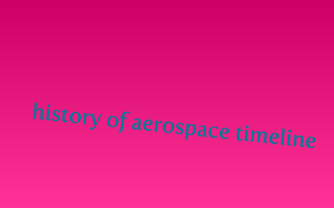 history of aerospace timeline by rebecca denmark on Prezi