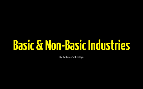 Basic & Non-Basic Industries by Chelsya Thomas on Prezi