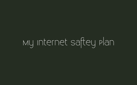 My Internet Safety Plan by ilikecookies ilikecookies on Prezi