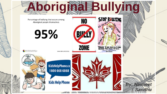 Aboriginal Bullying by Navneet Sandhu on Prezi