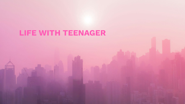 LIFE WITH TEENAGER by Aleayah Prather on Prezi