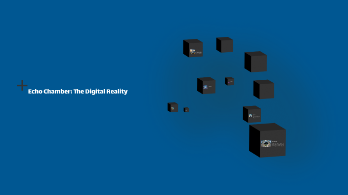 Echo Chamber: The Digital Reality by Ethan on Prezi