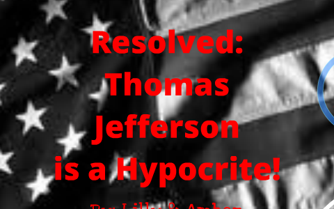 Thomas Jefferson A hypocrite? by Amber Kirschenman on Prezi