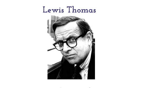 Lewis Thomas by Tanner Biederman on Prezi