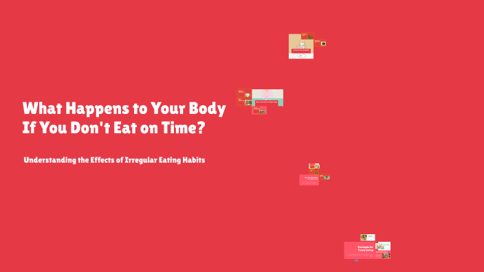 What Happens to Your Body If You Don't Eat on Time? by Itsumeow on Prezi