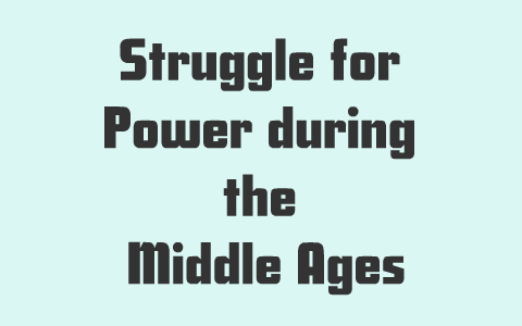 Struggle for Power during the Middle Ages by Jacob Watson on Prezi