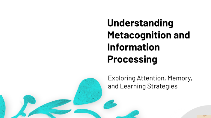 Understanding Metacognition and Information Processing by Maryam Jedrab on Prezi