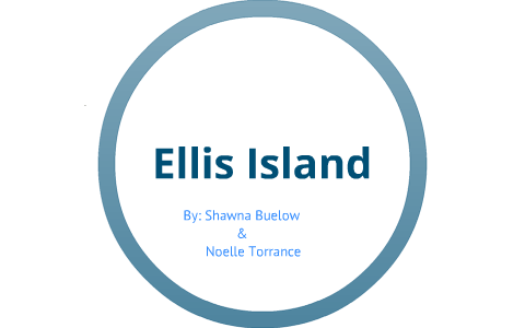 Ellis Island by Noelle Torrance on Prezi