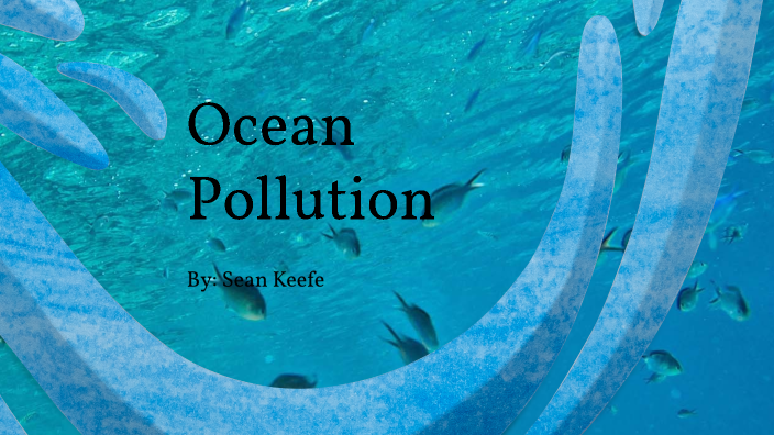 Ocean Pollution by Sean Keefe on Prezi