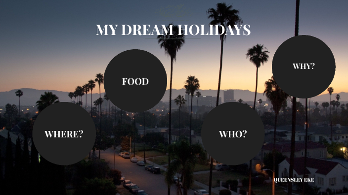 MY DREAM HOLIDAY by Queensley Osayaetin Eke on Prezi
