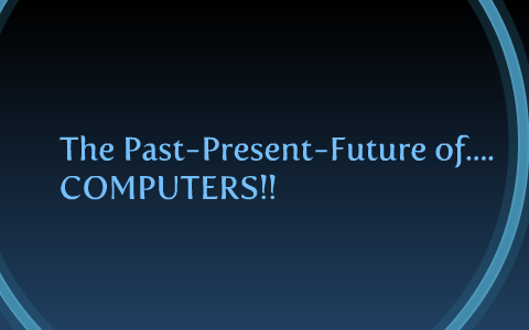 The Past-present-Future of COMPUTERS by Cavasier Morris on Prezi