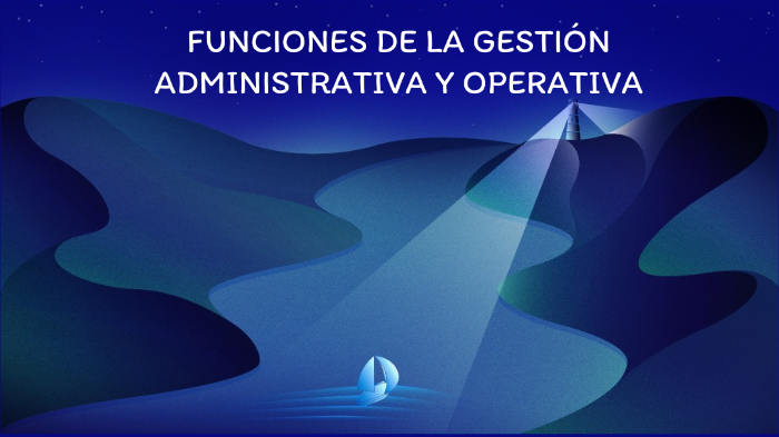 FUNCIONES DE LA GESTIÓN ADMINISTRATIVA Y OPERATIVA by Karina Tobar on Prezi