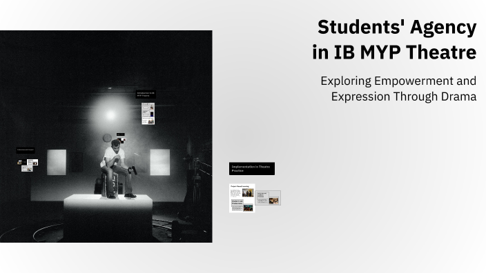 Students' Agency in IB MYP Theatre by Arjav Trivedi on Prezi