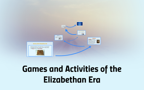 Games and Activities of the Elizabethan Era by Tyler Atwell on Prezi