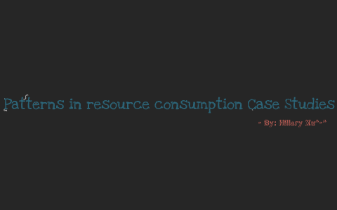 Patterns in Resource Consumption Case Studies by Yuman Xu