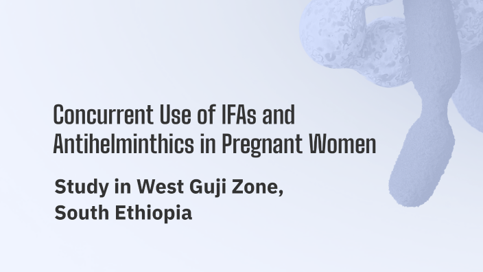 Concurrent Use of IFAs and Antihelminthics in Pregnant Women by Teshome ...