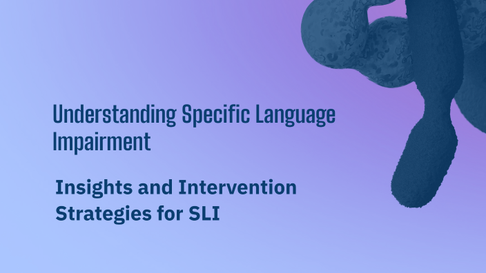 Understanding Specific Language Impairment by Cristin Vargas on Prezi