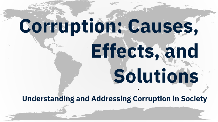 Corruption: Causes, Effects, and Solutions by Asad Malik874 on Prezi