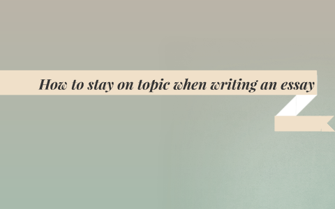 How to stay on topic when writing an essay by Jaylin Brown