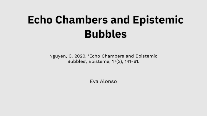 Echo Chambers and Epistemic Bubbles by Eva Alonso on Prezi