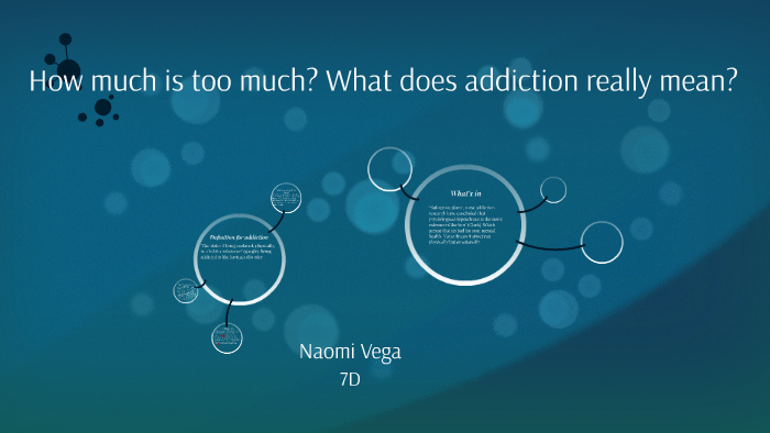 How much is too much? What does addiction really mean? by Naomi Vega on ...
