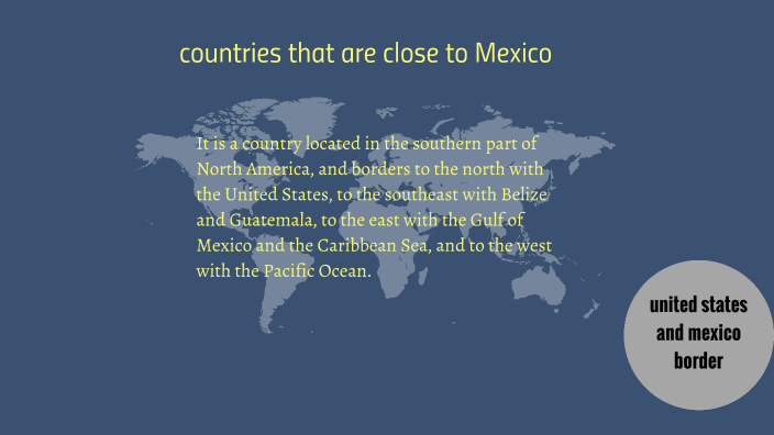 Countries that are close to Mexico by Alexis Vargas Manjarrez on Prezi