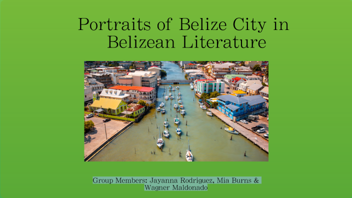 Portraits of Belize City in Belizean Literature by mia Burns on Prezi