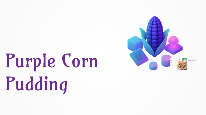 Purple Corn Pudding by Sammir Retuerto on Prezi