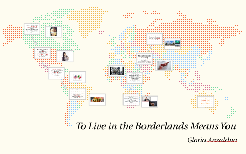 To live in the Borderlands means you by Madison Bales on Prezi