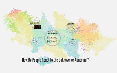 How Do People React to the Unknown or Abnormal? by Tyler Aikens on Prezi