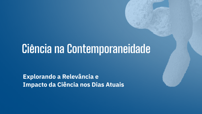 Ciência na Contemporaneidade by Aline Portella Biscaino on Prezi