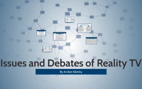 Issues and Debates of Reality TV by amber allenby on Prezi
