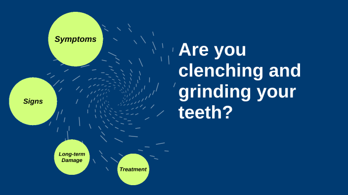 clenching and grinding your teeth by Justin Buchanan on Prezi