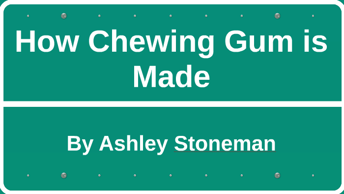 How Chewing Gum is Made by ashley stoneman on Prezi