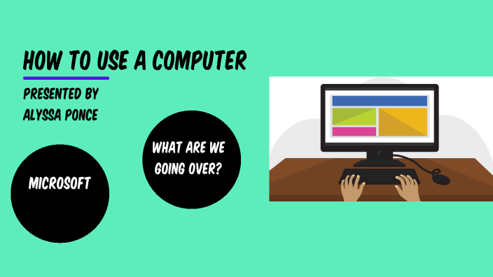 How to Use a computer by Alyssa Ponce on Prezi