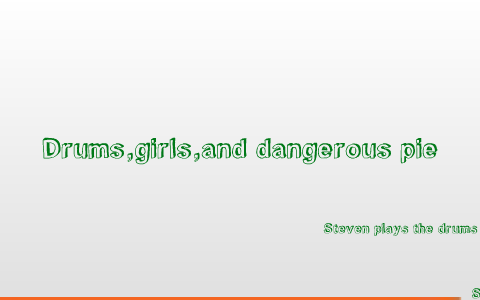 Drums,girls,and dangerous pie by Adam Benavidez on Prezi