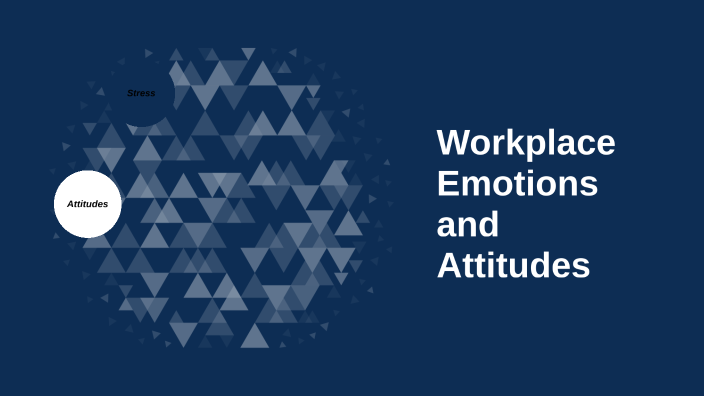 Workplace, emotions, attitudes and stress by Aliana Lisa on Prezi