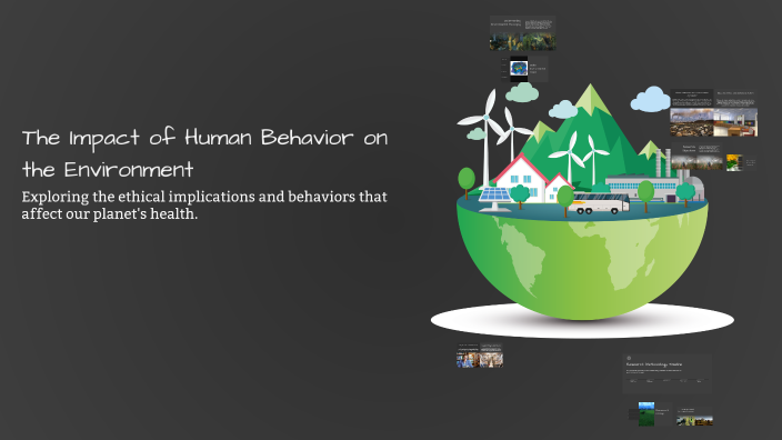 The Impact of Human Behavior on the Environment by Eliezer kibet on Prezi