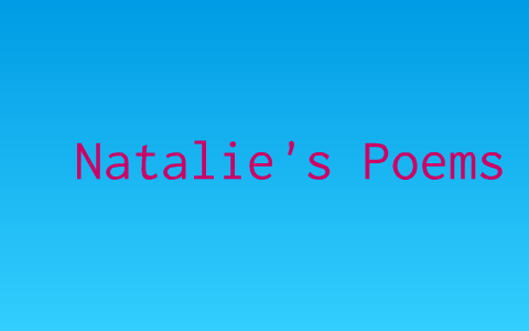 Natalie's Poems by Natalie Valdes on Prezi