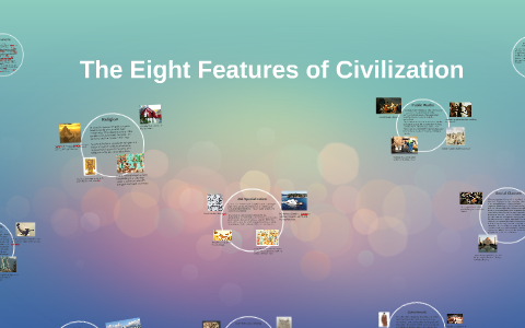 The Eight Features of Civilization by ruby bottay on Prezi