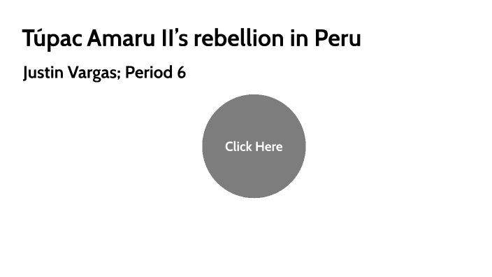 Túpac Amaru II’s rebellion in Peru by Justin Vargas on Prezi