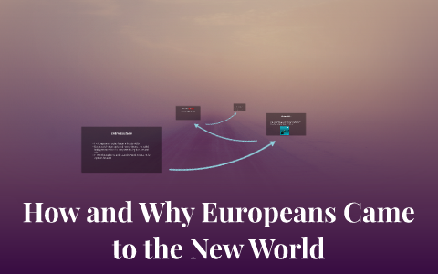 How and Why Europeans Came to the New World by tiffany williams on Prezi