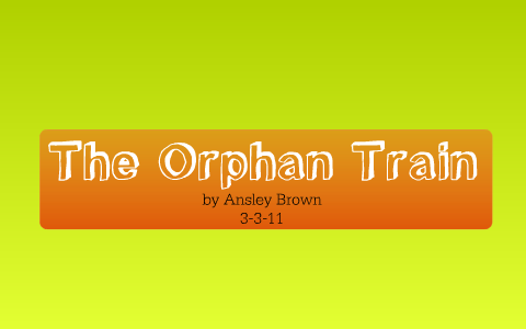 Orphan Train Project by Ansley Brown on Prezi