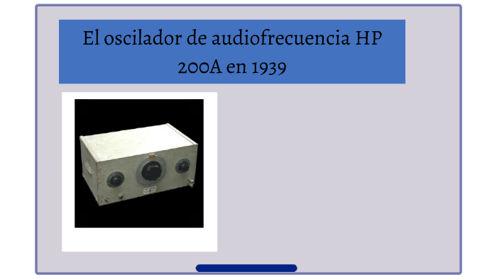el oscilador de audiofrecuencia HP 200A en 1939 by Julieth Boom on Prezi