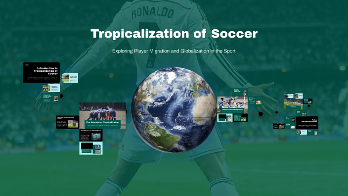 The Global Game: Tropicalization of Soccer by Jashan Sidhu on Prezi