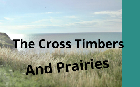 The Cross Timbers and Prairies by Carson Dugger on Prezi