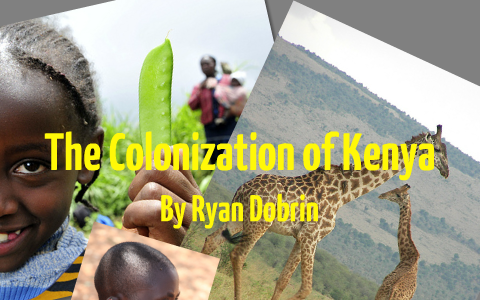 The Colonization of Kenya by Ryan Dobrin on Prezi