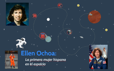 Ellen Ochoa: La primera mujer hispana en el espacio by Libby HA on Prezi
