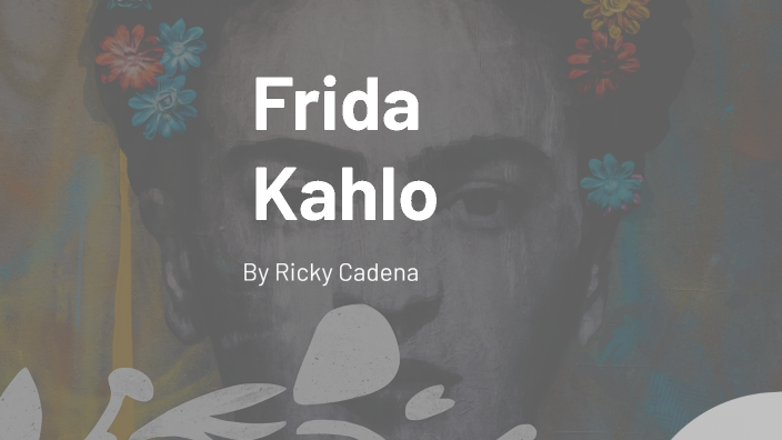 Frida Kahlo by ricky cadena on Prezi